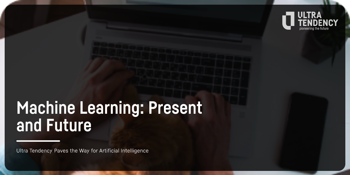 Machine Learning: Present and Future | Case Study | Ultra Tendency
